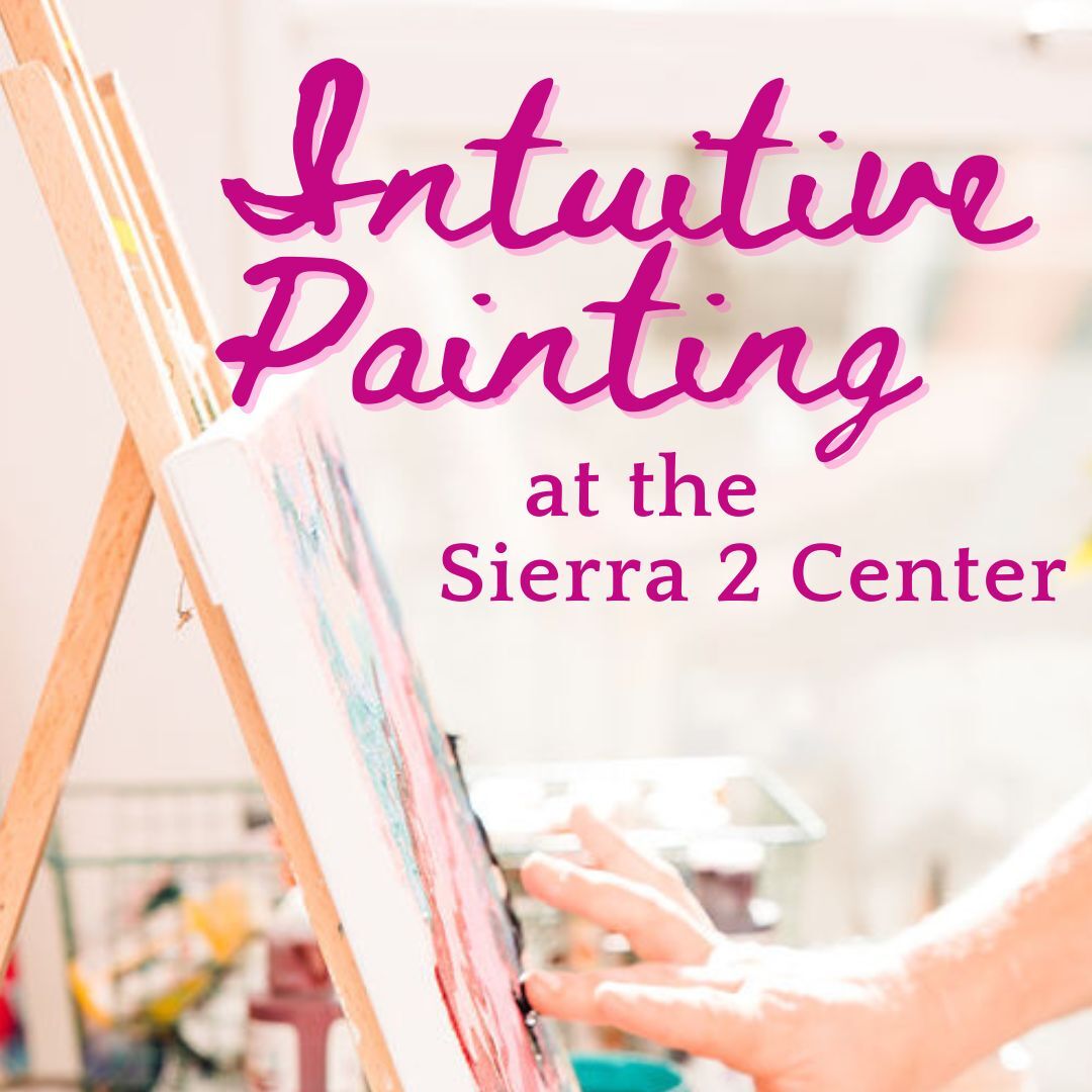 Intuitive Painting at Sierra 2 Center (January)
